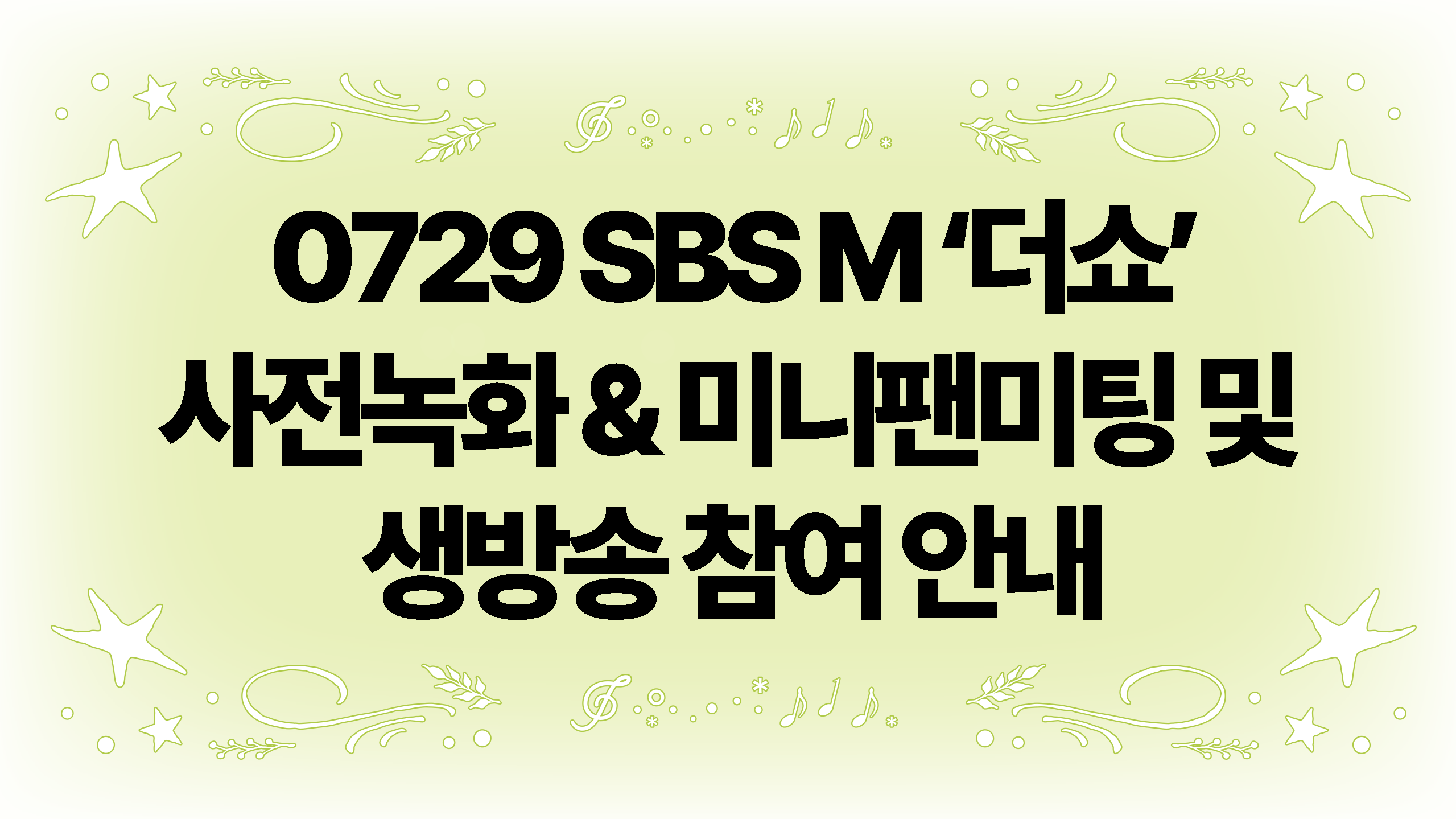 [250729] SBS M 더쇼 사전녹화&미니팬미팅 및 생방송 참여 안내